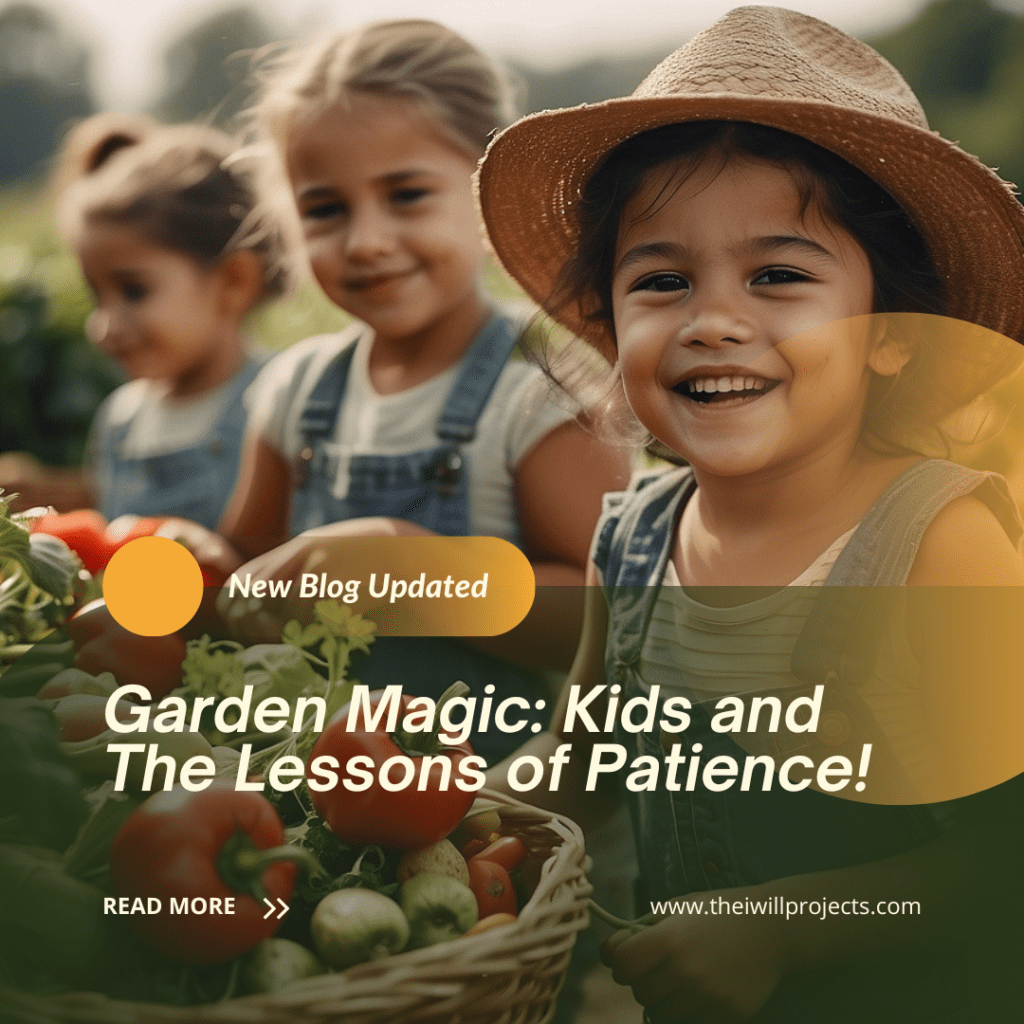 Garden Magic: Kids and The Lessons of Patience! - The I Will Projects
